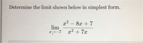 Solved Determine The Limit Shown Below In Simplest Form Limlimits Xto 7 X2 8x7x27x