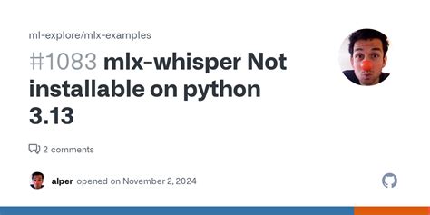 Mlx Whisper Not Installable On Python 313 · Issue 1083 · Ml Exploremlx Examples · Github