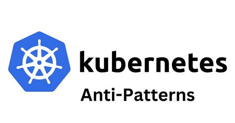 Kubernetes Anti Patterns What Not To Do In Kubernetes