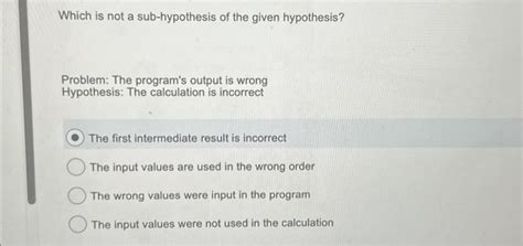 Solved Which Is Not A Sub Hypothesis Of The Given