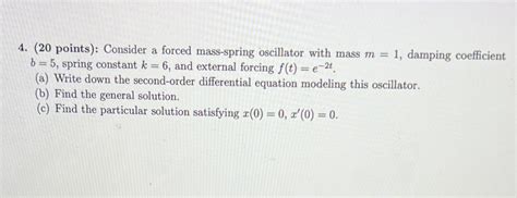 4 20 points consider a forced mass spring oscillator with mass