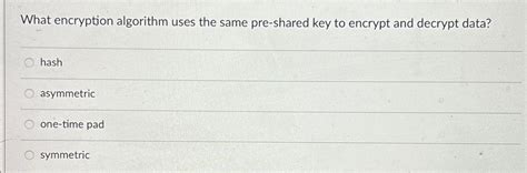 Solved What encryption algorithm uses the same pre-shared | Chegg.com