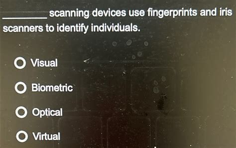 Solved Scanning Devices Use Fingerprints And Iris Scanners