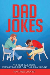 Good Bad And Just Plain Silly Dad Jokes A Terribly Funny Book Of