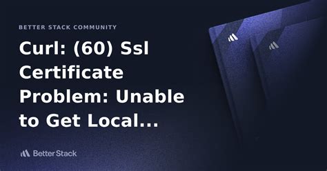 Curl 60 Ssl Certificate Problem Unable To Get Local Issuer