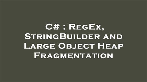 C Regex Stringbuilder And Large Object Heap Fragmentation Youtube