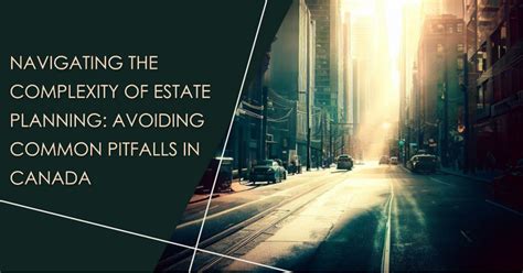 Navigating The Complexity Of Estate Planning Avoiding Common Pitfalls