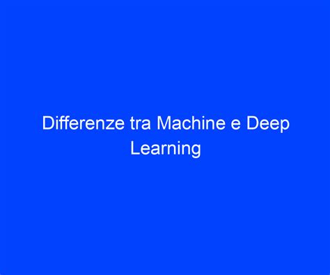 Differenze Tra Machine E Deep Learning Riccardo De Bernardinis