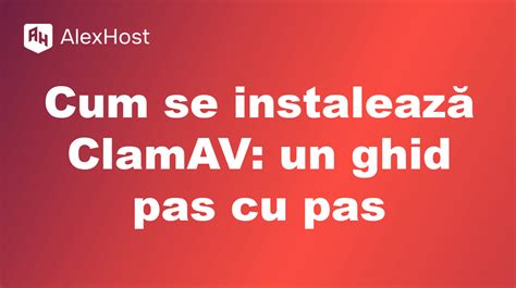 cum se instalează clamav un ghid pas cu pas ⋆ alexhost srl