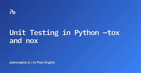 unit testing in python — tox and nox