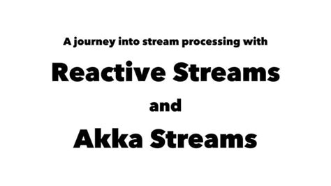 journey into reactive streams and akka streams ppt