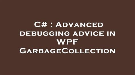 C Advanced Debugging Advice In Wpf Garbagecollection Youtube