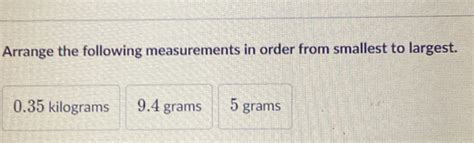 Solved Arrange The Following Measurements In Order From Smallest To