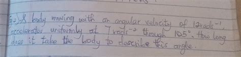 Q2 A Body Moving With An Angular Velocity Of 12 Rads 1 Recolerates