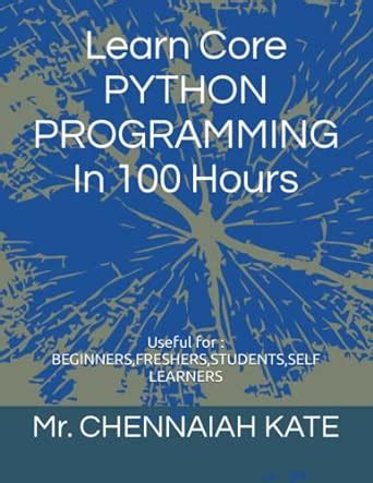 Learn Core PYTHON PROGRAMMING In 100 Hours Kate Chennaiah Amazon In Books