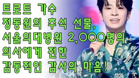 트로트 가수 정동원의 추석 선물 서울의대병원 2000명의 의사에게 전한 감동적인 감사의 마음 Youtube