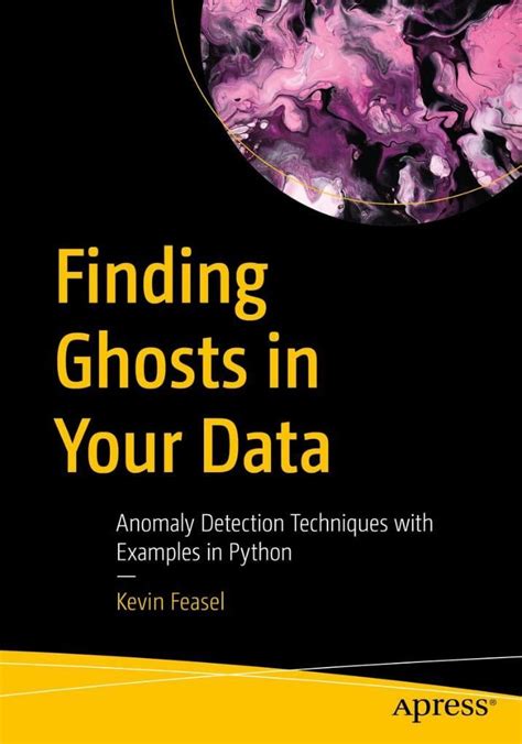 Finding Ghosts In Your Data Anomaly Detection Techniques With Examples In Python Kevin Feasel