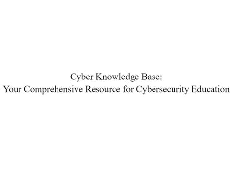 Cyber Knowledge Base Your Comprehensive Resource For Cybersecurity