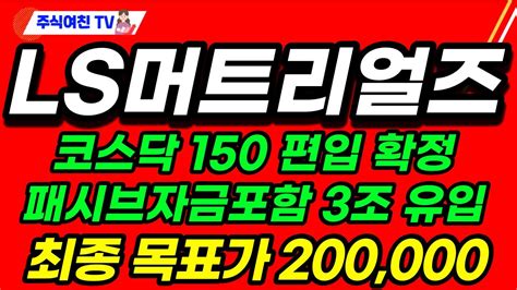 Ls머트리얼즈 주가전망 코스닥 150 편입확정 패시브 자금 포함 Ls 그룹 투자금 3조 유입 진짜 상승은 지금부터 입니다 Youtube