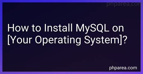 How To Install Mysql On Your Operating System In 2024