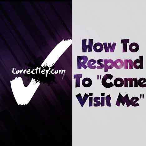 How To Respond To Come Visit Me 35 Ways We Know