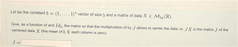Solved Let Be The Constant B 1 … 1 ⊤ Vector Of Size 5 And A