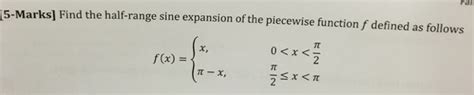Solved Find The Half Range Sine Expansion Of The Piecewise Chegg Com
