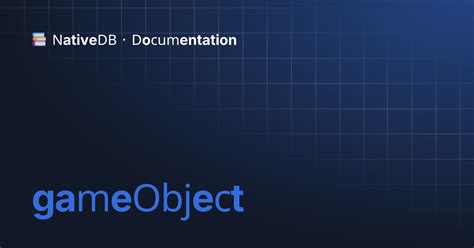 Gameobject Nativedb · Documentation
