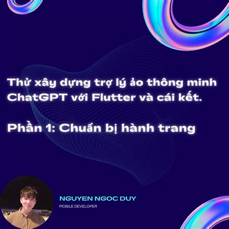 Thử Xây Dựng Trợ Lý ảo Thông Minh Chatgpt Với Flutter Và Cái Kết Phần