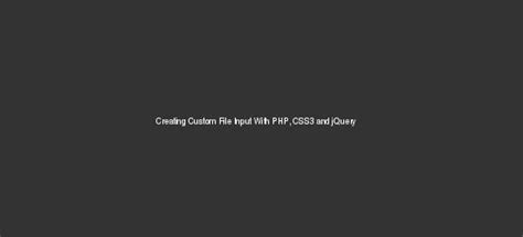 creating custom file input with php css3 and jquery best scripts