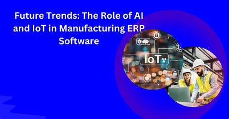 Role Of Ai And Iot In Manufacturing Erp Software Trends