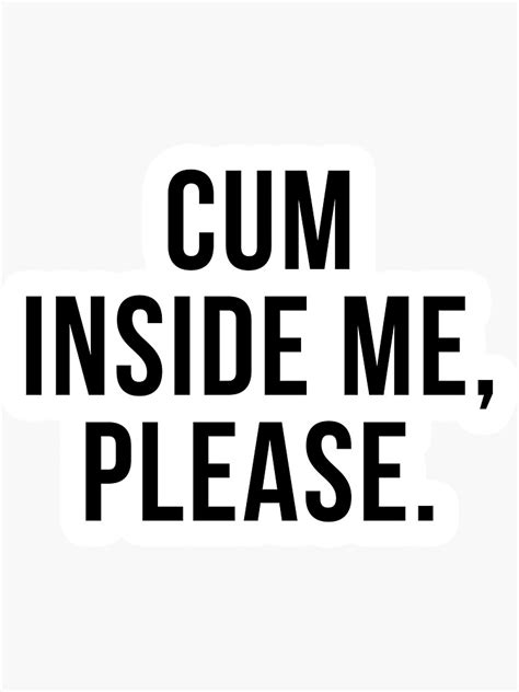 Funny Sexual Sayings Cum Inside Me Please Sticker By Wendy18514