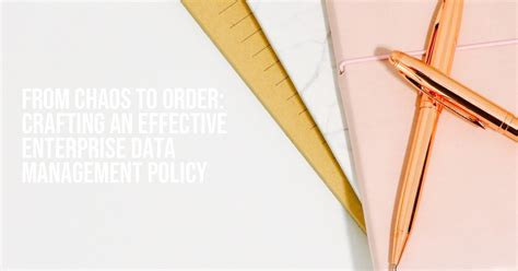 From Chaos To Order Crafting An Effective Enterprise Data Management Policy