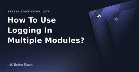 How To Use Logging In Multiple Modules Better Stack Community