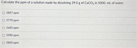 Solved Calculate The Ppm Of A Solution Made By Dissolving