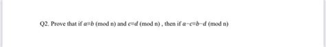 solved q2 prove that if a b mod n and c d mod n then