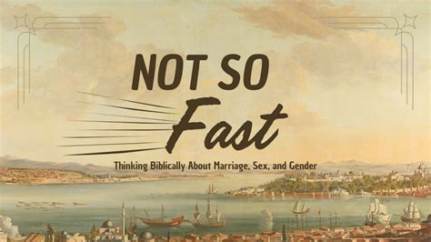not so fast thinking biblically about marriage sex and gender part