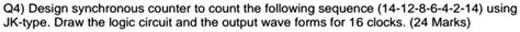 Solved Q4 Design A Synchronous Counter To Count The Following Sequence 14 12 8 6 4 2 14