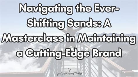 Navigating The Ever Shifting Sands A Masterclass In Maintaining A Cutting Edge Brand
