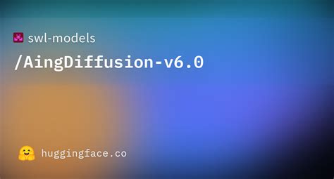 Swl Models AingDiffusion V6 0 Hugging Face