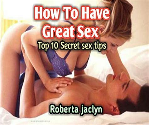 How To Have Great Sex Top Secret Sex Tips By Roberta Jaclyn Goodreads