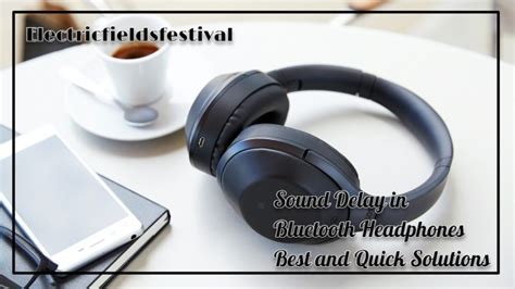Sound Delay In Bluetooth Headphones Best And Quick Solutions