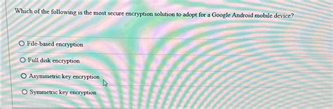 Solved Which Of The Following Is The Most Secure Encryption