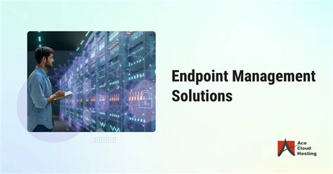 Endpoint Management Solutions Ace Cloud Hosting