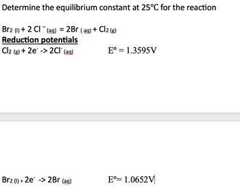 Answered: Determine the equilibrium constant at 25°C for the reaction Br2 (1) + 2 Cl(aq) = 2Br ...