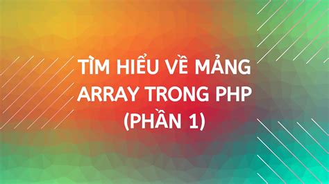 Tìm Hiểu Về Mảng Array Trong Php Phần 1 Youtube