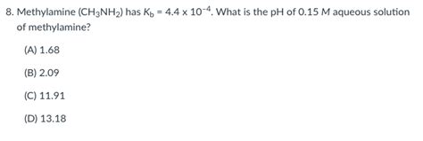 Solved 8. Methylamine (CH3NH2) has Kb = 4.4 x 10-4. What is | Chegg.com