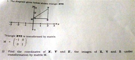 Solved The Diagram Given Below Shows Triangle Xxz Triangle Xyz Is Transformed By Matrix M 1