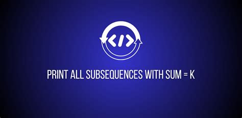 Print All Subsequences With Sum K Complete Guide With Backtracking