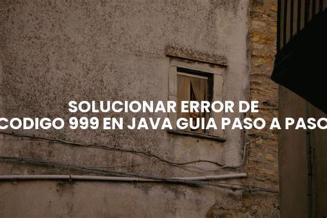 Solucionar Error De Codigo 999 En Java Guia Paso A Paso